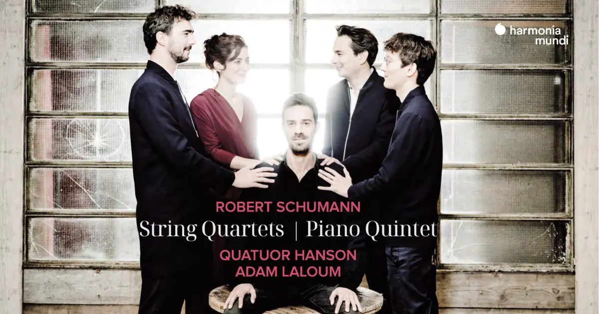 Review: Schumann - String Quartets, Piano Quintet - Quatuor Hanson, Laloum